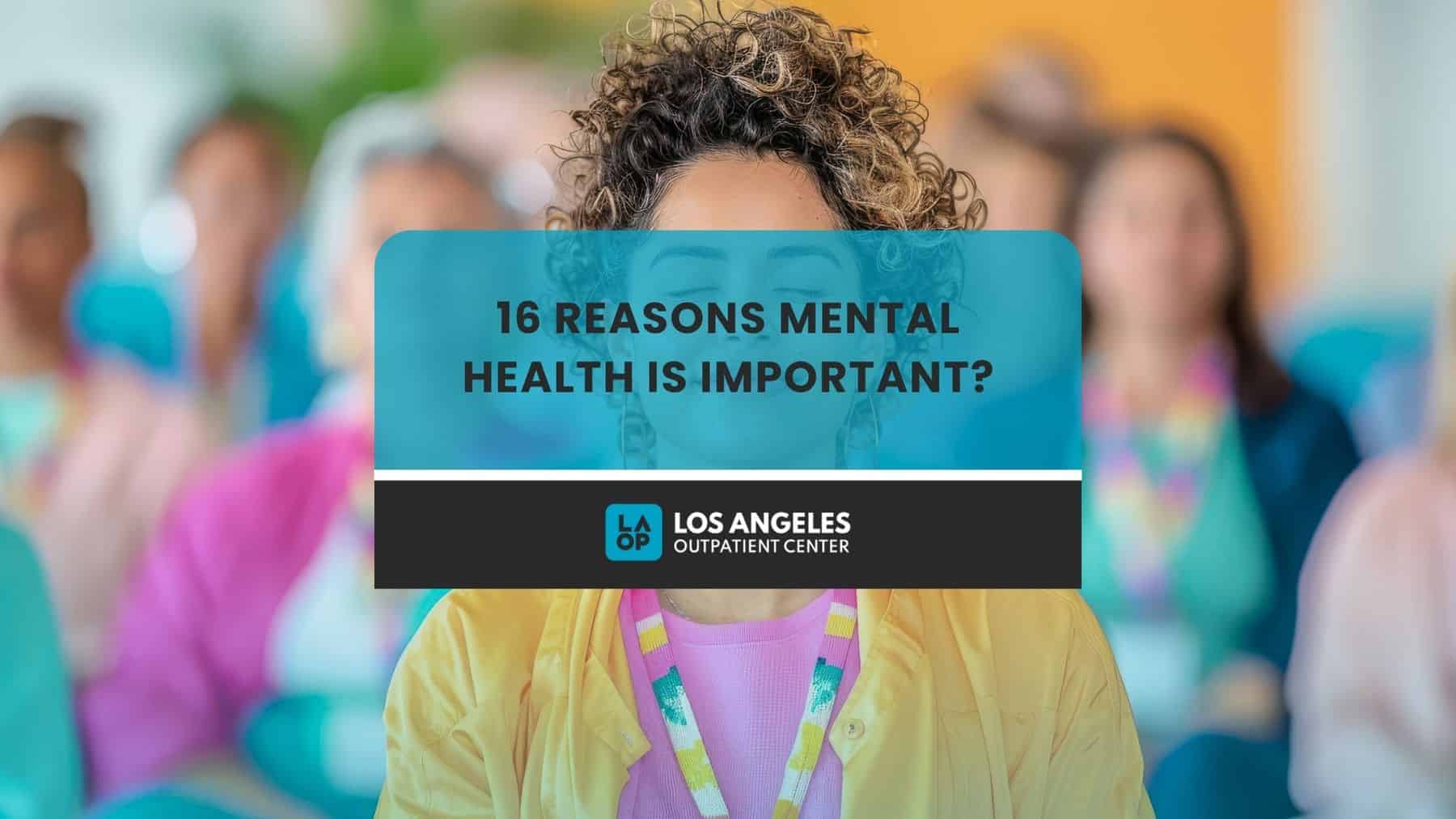 16 Reasons Mental Health Is Important? - Los Angeles Outpatient Center