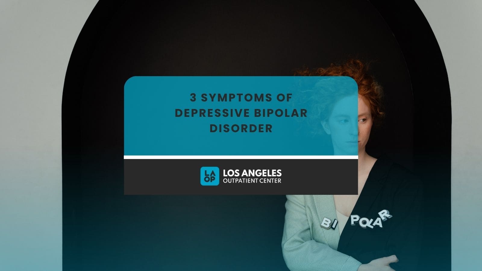 3 Symptoms of Depressive Bipolar Disorder - Los Angeles Outpatient Center