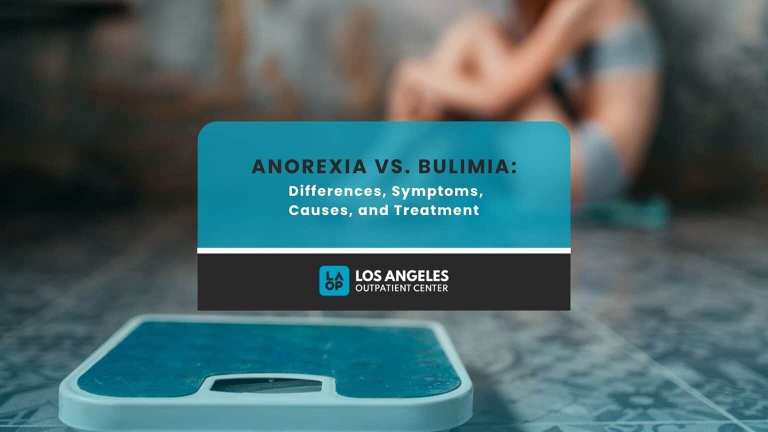 Anorexia vs. Bulimia: Differences, Symptoms, Causes, and Treatment - Los Angeles Outpatient Center