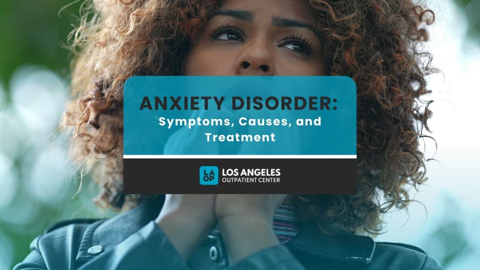 Anxiety Disorder: Symptoms, Causes and Treatment