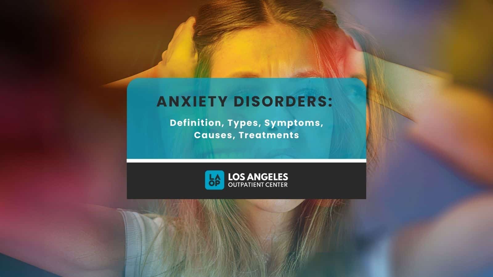 Anxiety Disorders: Definition, Types, Symptoms, Causes, Treatments ...