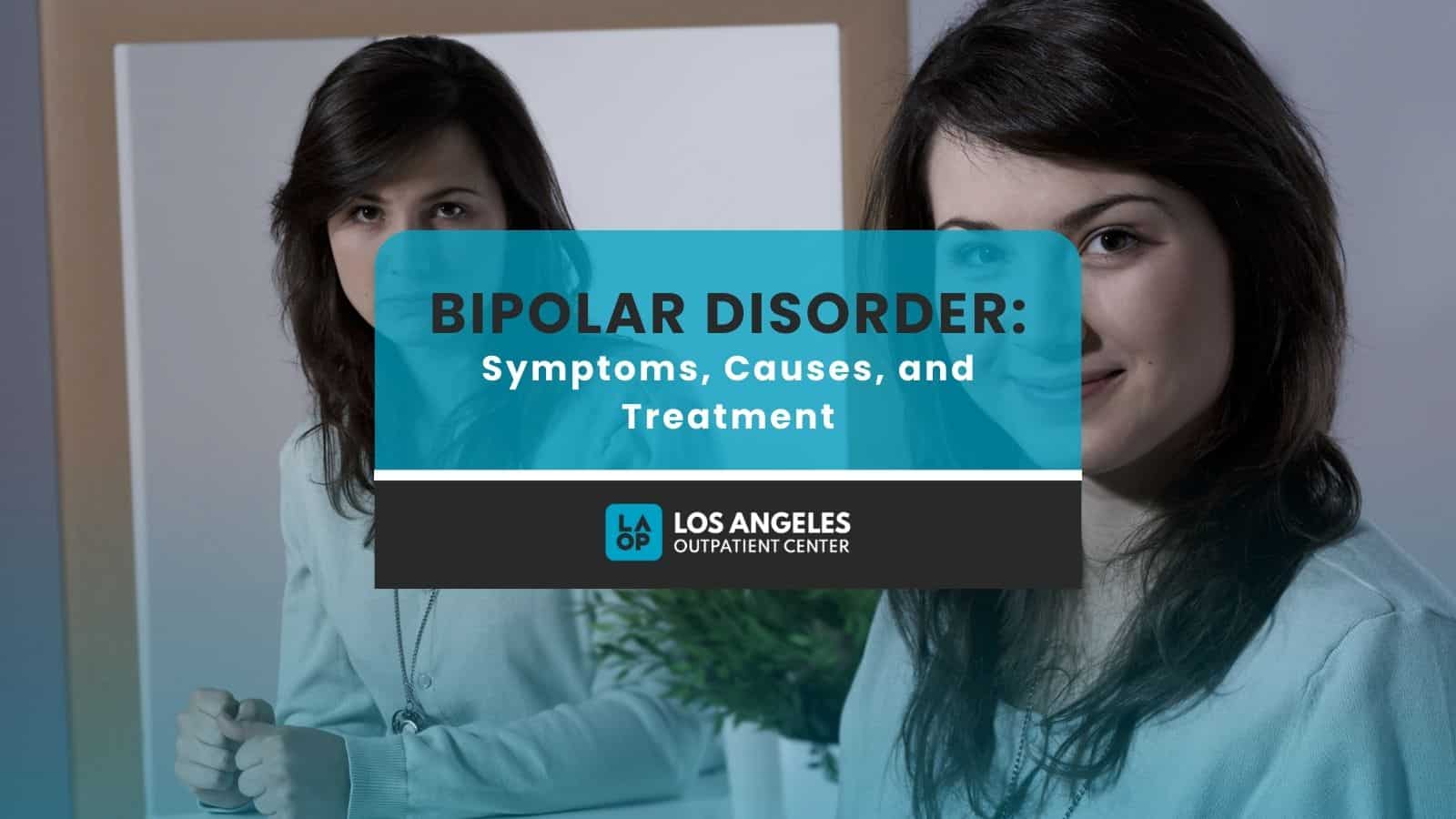Bipolar Disorder: Symptoms, Causes and Treatment