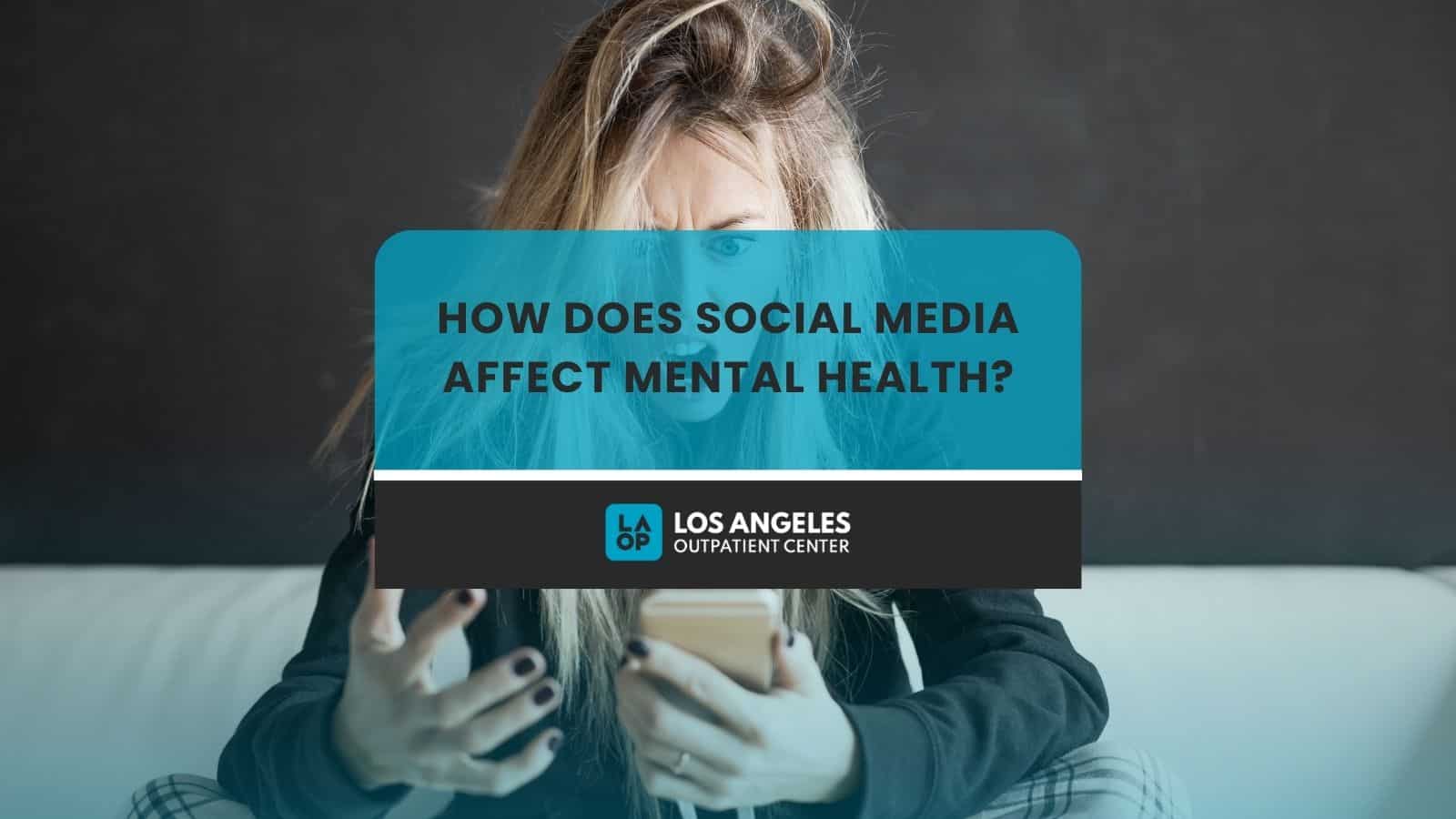 How Does Social Media Affect Mental Health? - Los Angeles Outpatient Center