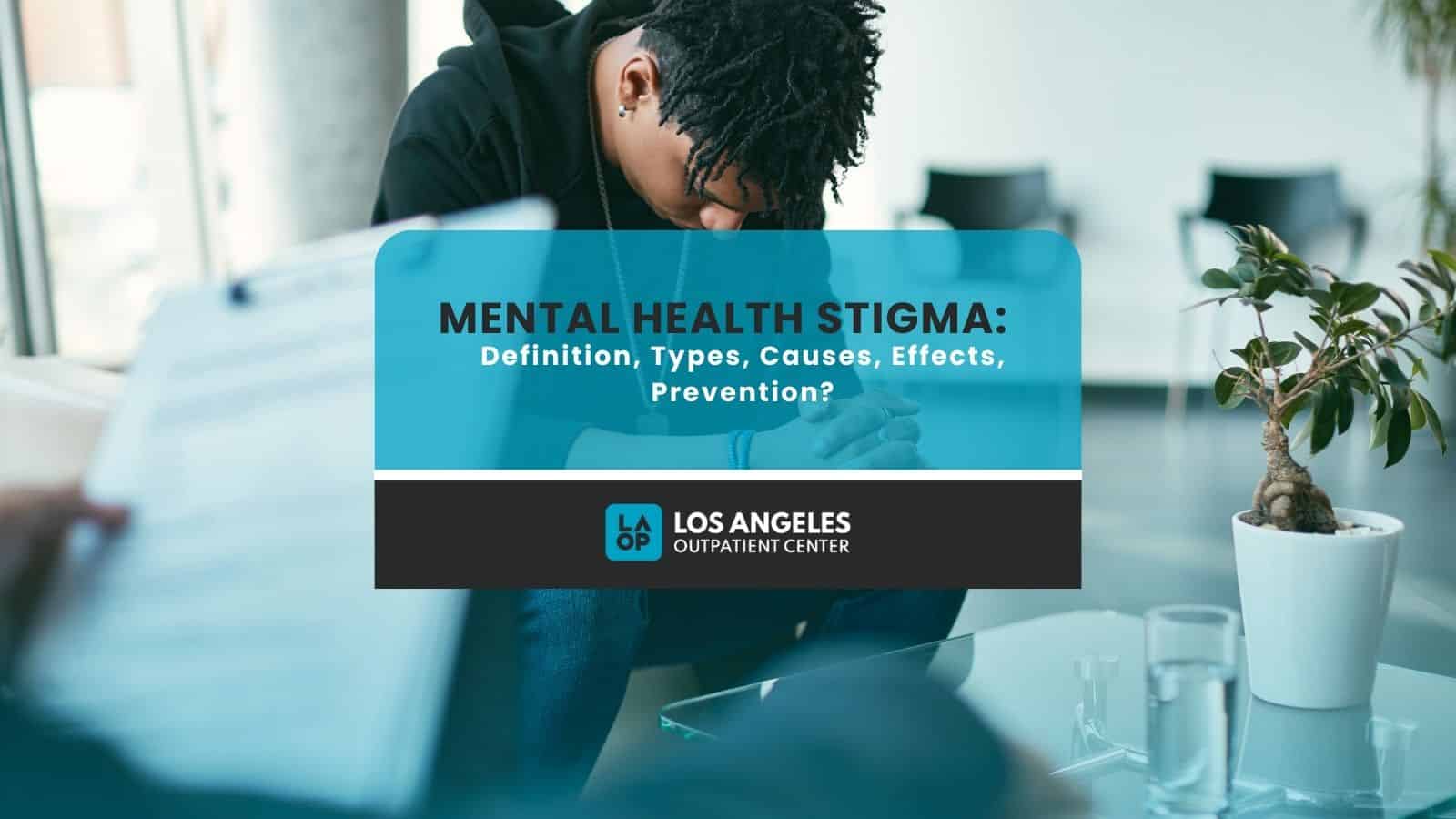 Mental health stigma: Definition, Types, Causes, Effects, Prevention? - Los Angeles Outpatient ...