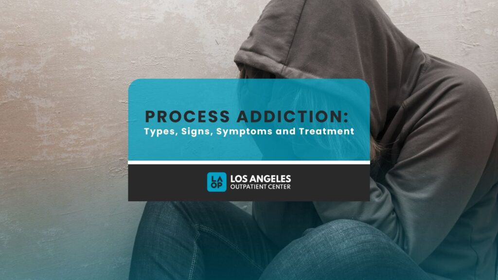 Process Addiction: Types, Signs, Symptoms and Treatment - Los Angeles ...