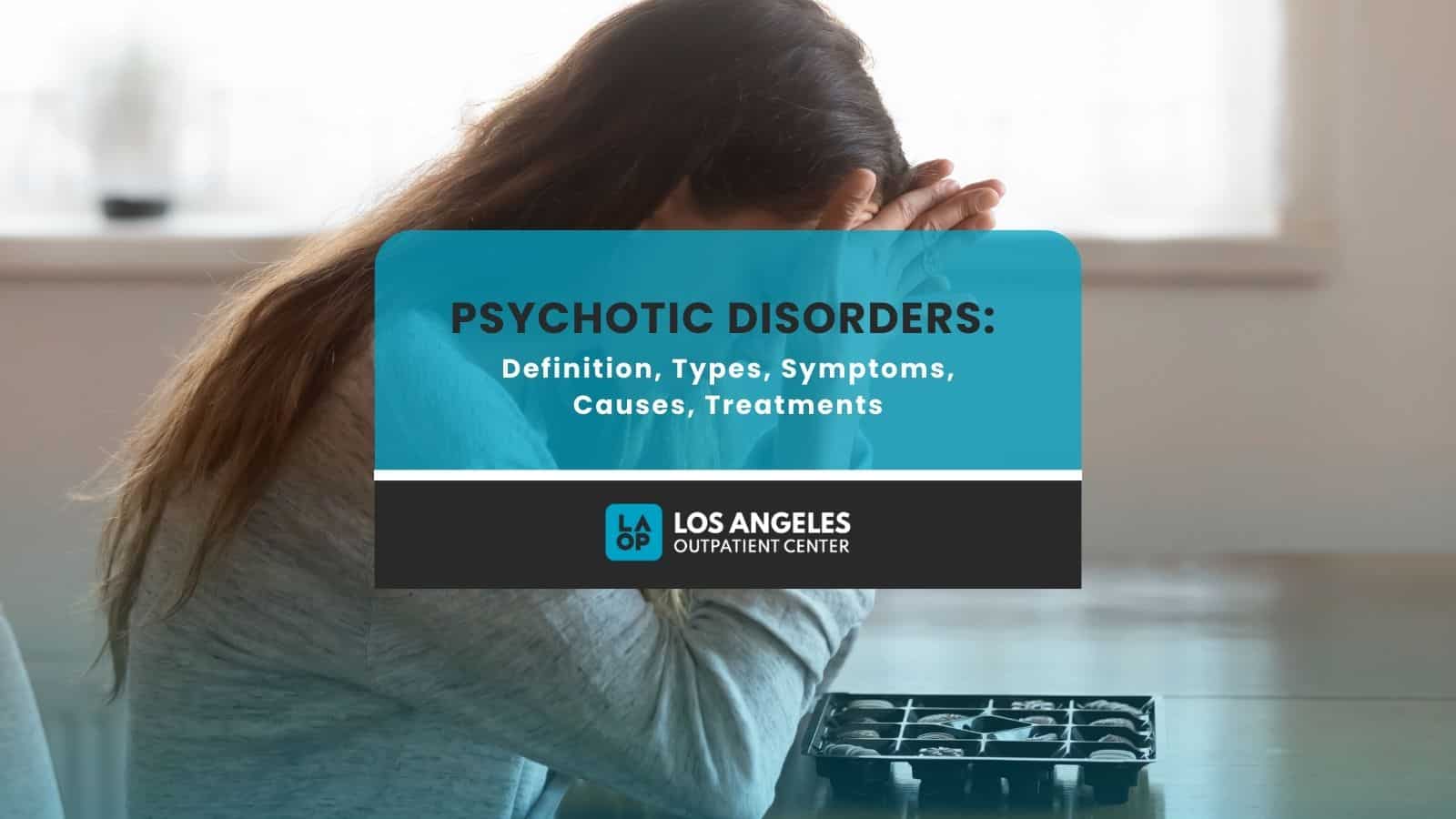 Psychotic Disorders: Definition, Types, Symptoms, Causes, Treatments ...